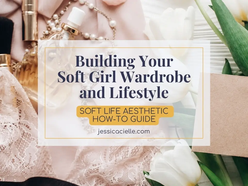 Soft Life Aesthetic 101: Building Your Soft Girl Wardrobe and Lifestyle ...